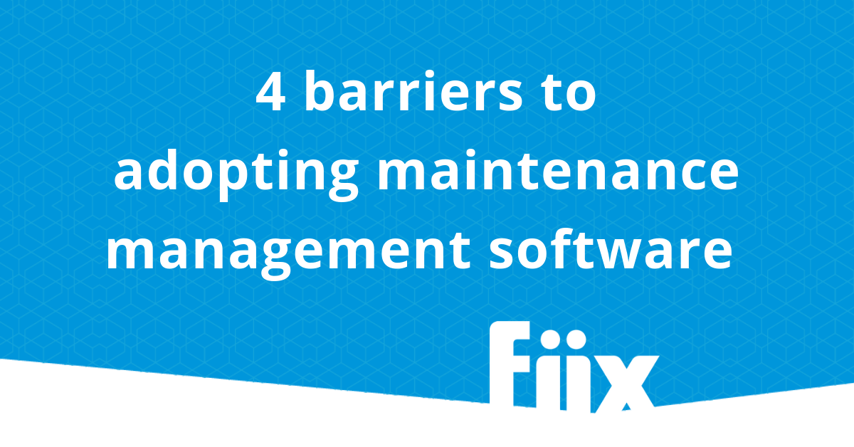 Maintenance Management Software Barriers To Adoption | Fiix