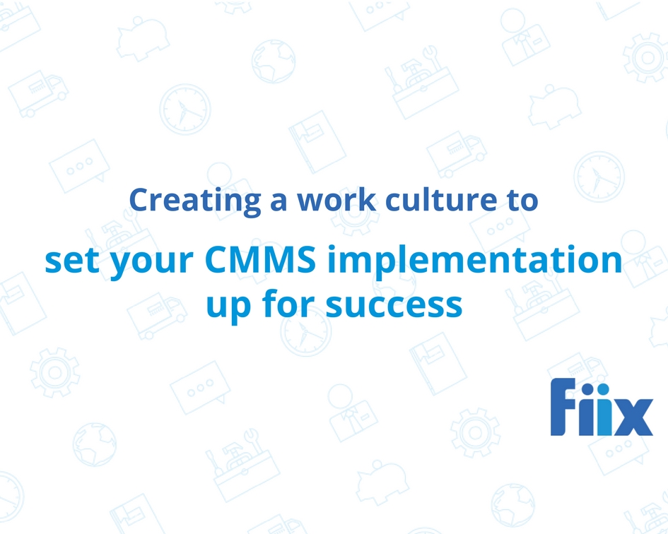 Creating a work culture to set your CMMS implementation up for success